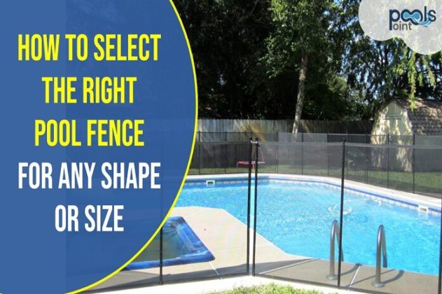 How to Select The Right Pool Fence For Any Shape or Size? {New Guide}
